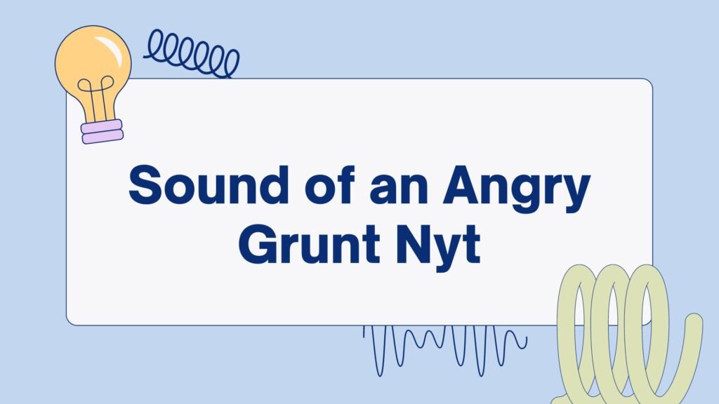 The Sound of an Angry Grunt: A Deeper Dive into Human Expression