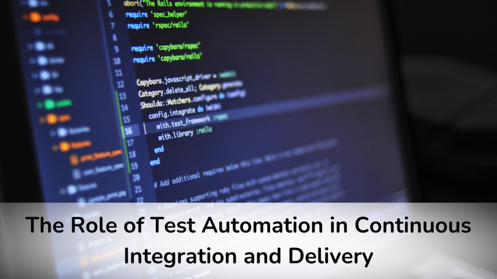 The Role of Test Automation in Continuous Integration and Delivery