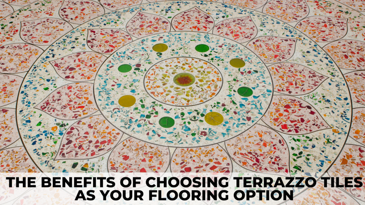 The Benefits of Choosing Terrazzo Tiles as Your Flooring Option